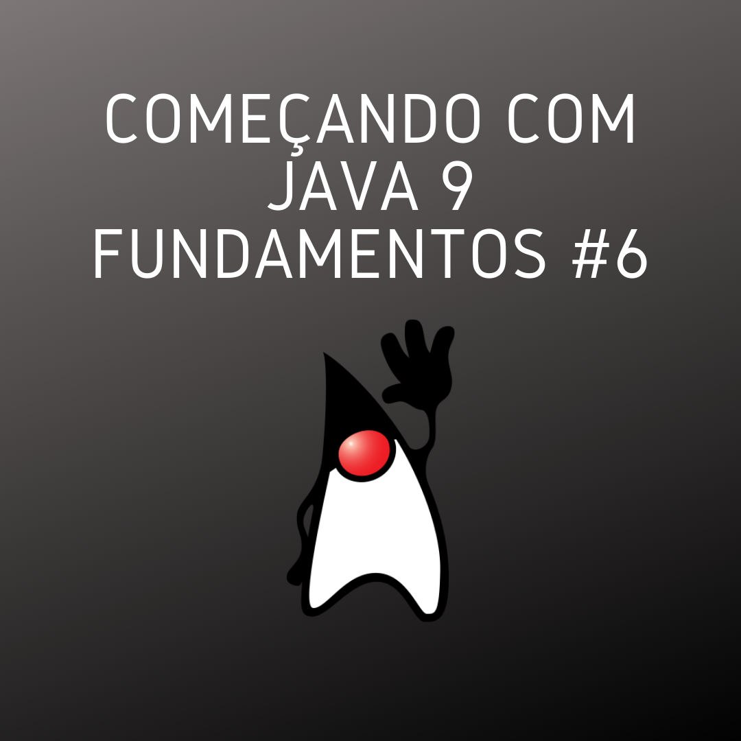 Começando com Java 9 Fundamentos #6 - Viciados em Aprender